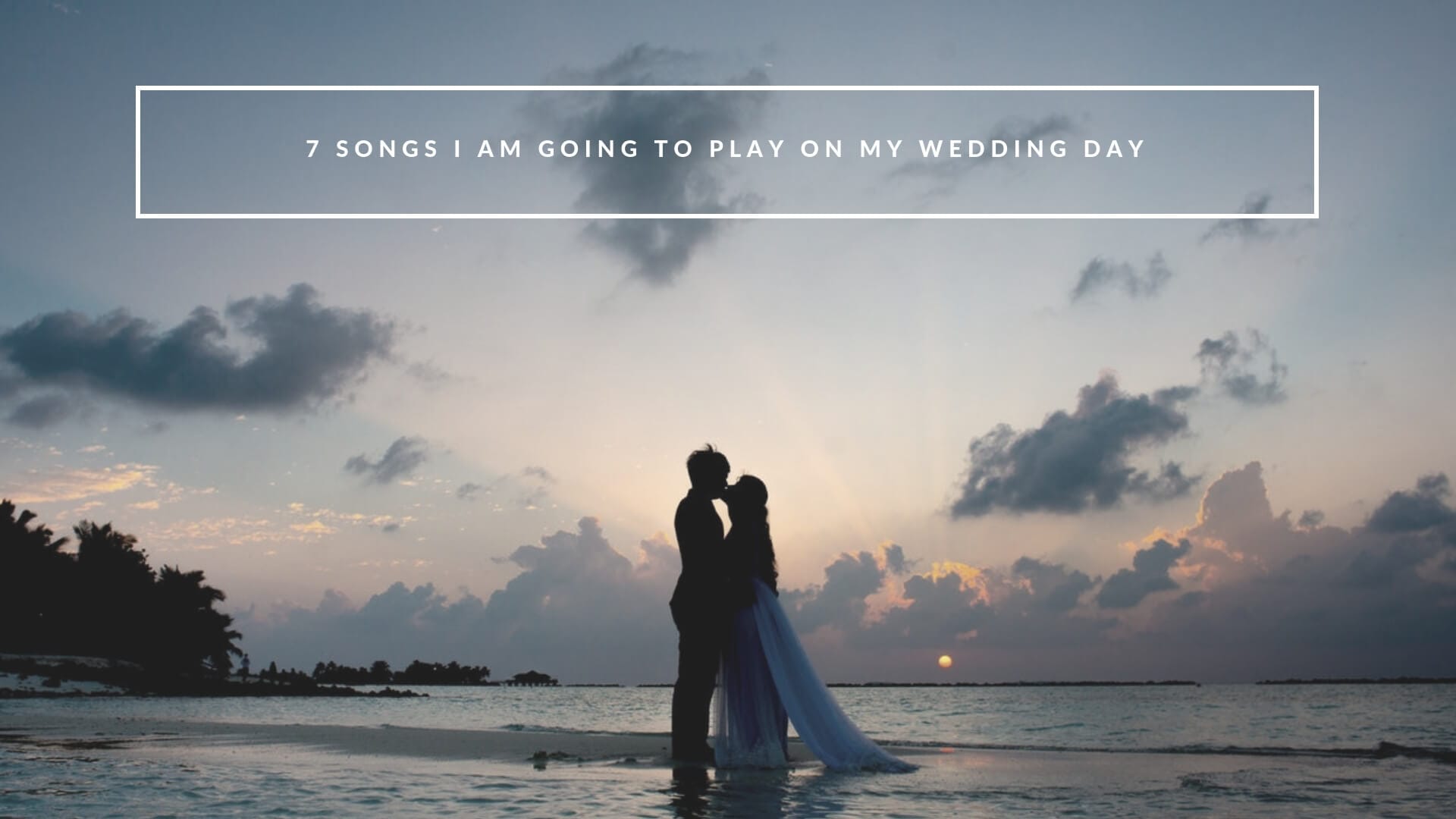 7 Songs That I'm Going to Play on My Wedding Day