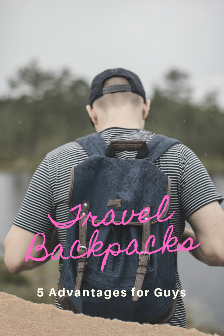 5 Advantages of Travel Backpacks for Guys